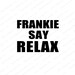 Frankie Say Relax SVG + PNG | Friends Printable Download - Etsy