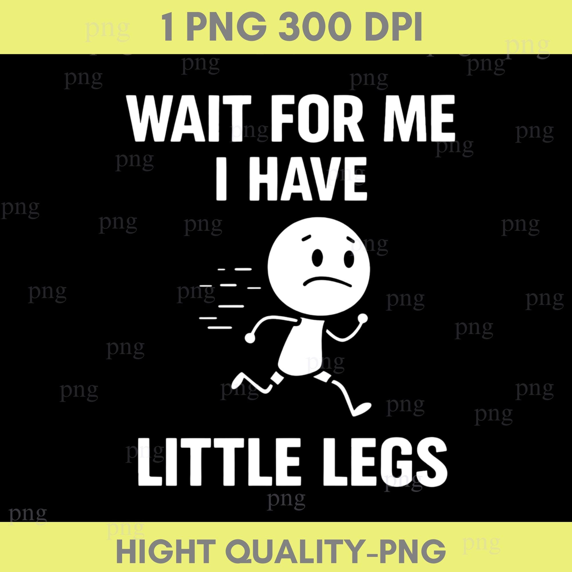 Wait for Me I Have Little Legs Png, Funny New Mom Png, Sarcastic Mom ...