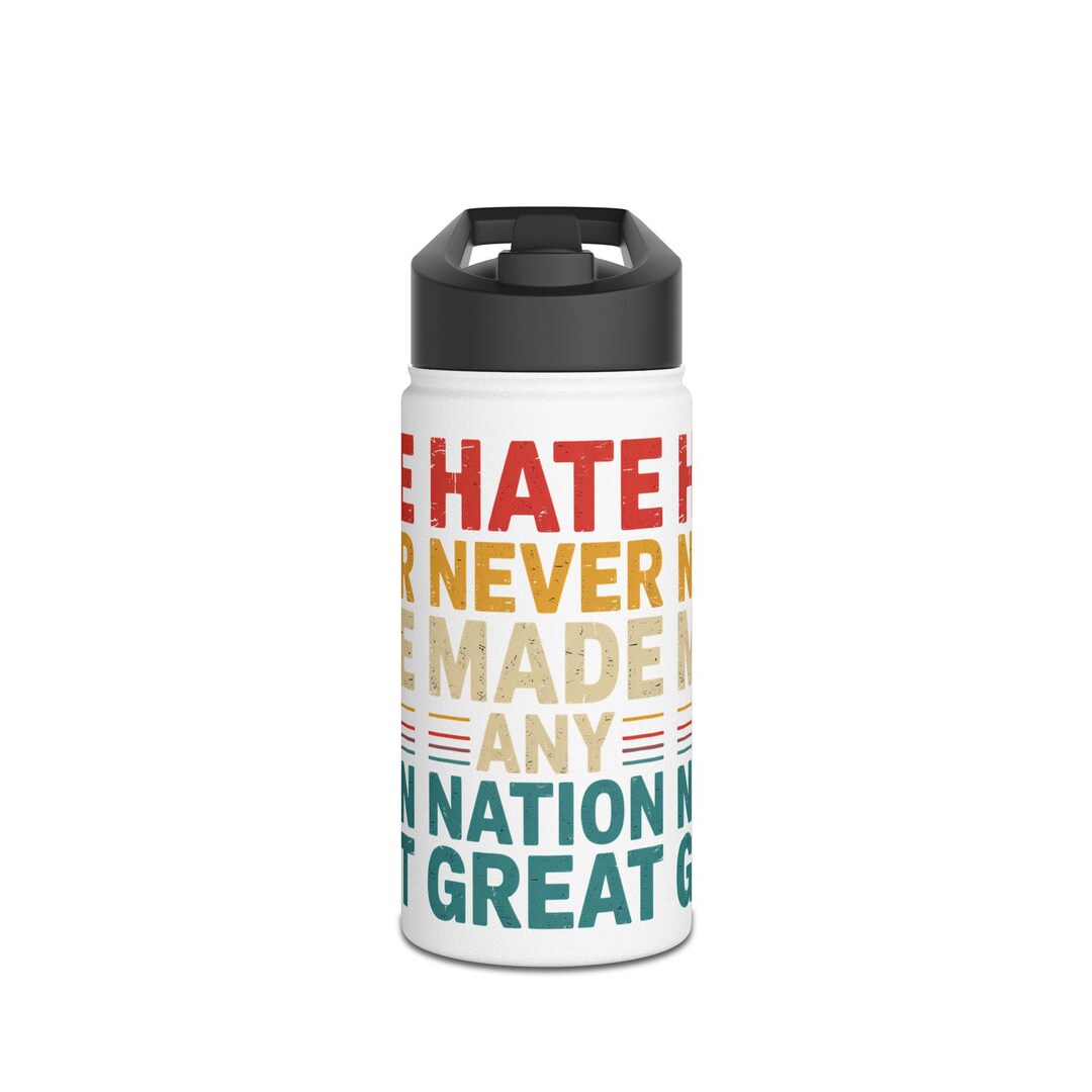Water Bottle - 'hate Never Made Any Nation Great' Water Bottle ...