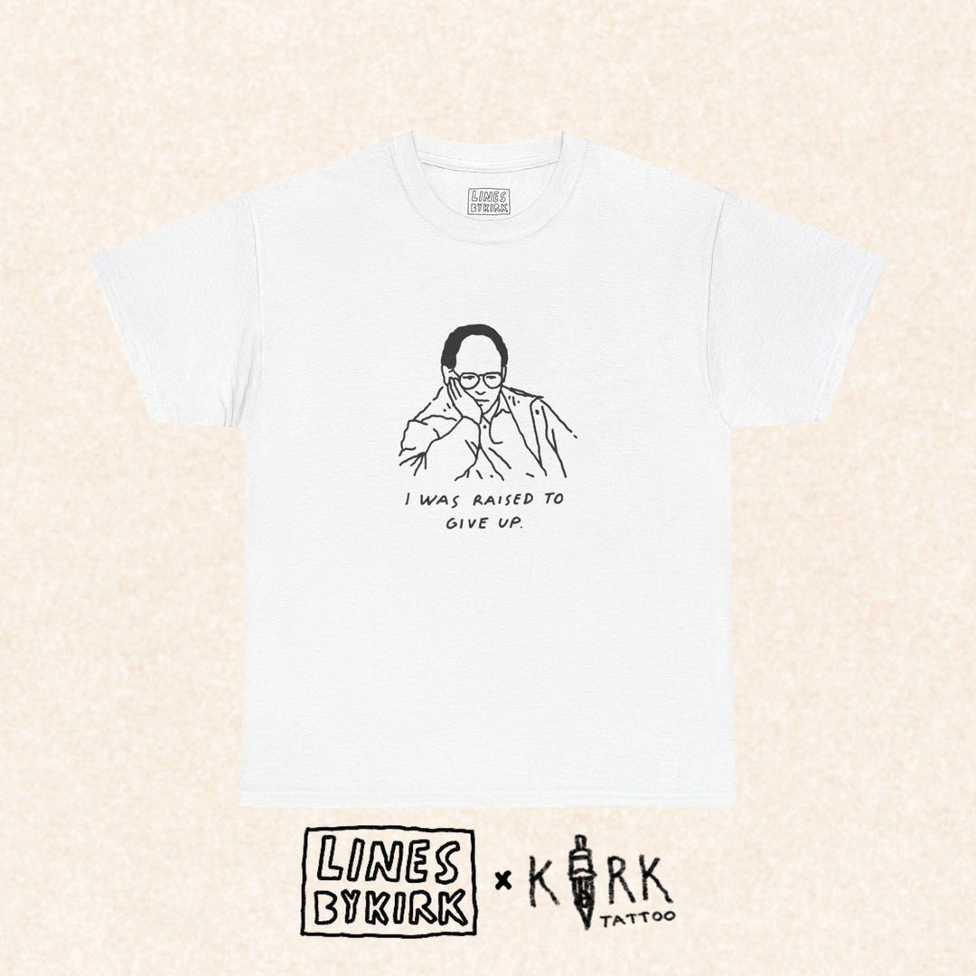 I Was Raised to Give up George Costanza Tee | Seinfeld Quote Mood Shirt ...