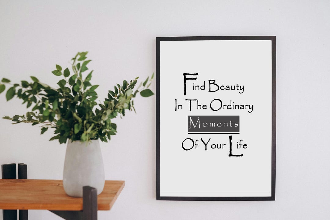 Printable Quotes, "find Beauty in the Ordinary Moments of Your Life ...