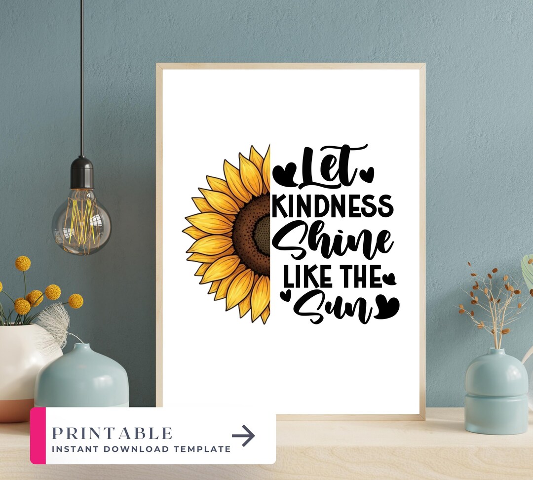 Let Kindness Shine Like the Sun Wall Poster | Printable Sunflower ...