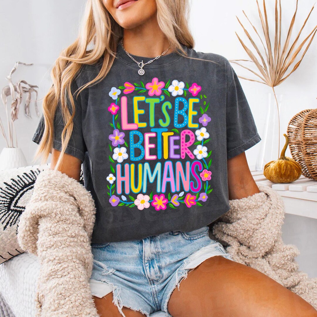 Let's Be Better Humans PNG, Kindness Positivity Sublimation Design - Etsy