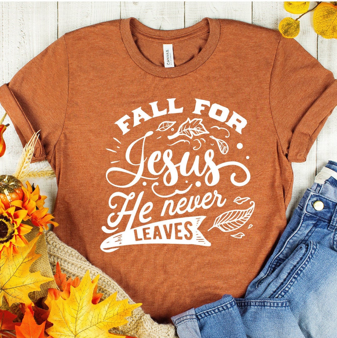 Christian Fall T Shirt, Fall for Jesus He Never Leaves, Faithful and ...