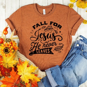 Christian Fall T Shirt, Fall for Jesus He Never Leaves, Faithful and ...