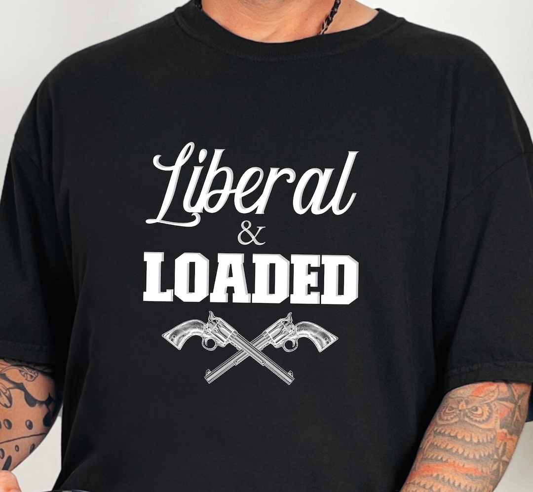 Liberal and Loaded | Gun Owner | 2A Anti-trump | Political Statement ...