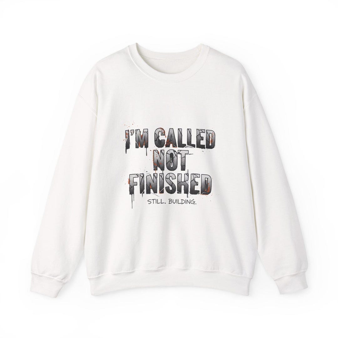 Im Called Not Finished Still Building Sweatshirt | Motivational ...