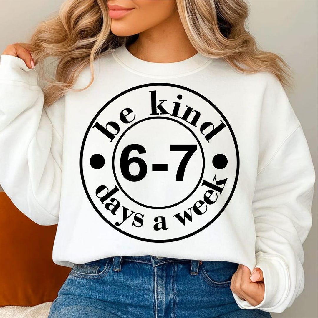 Be Kind 6-7 Days A Week Svg Png, Six Seven Funny Meme Birthday Shirt ...