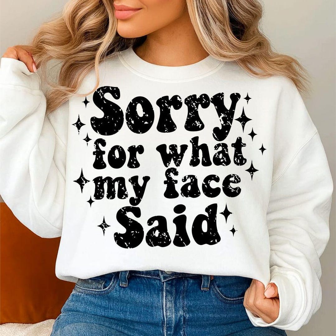 Sarcastic Svg Png, Sorry for What My Face Said Svg, Snarky Svg, Funny ...