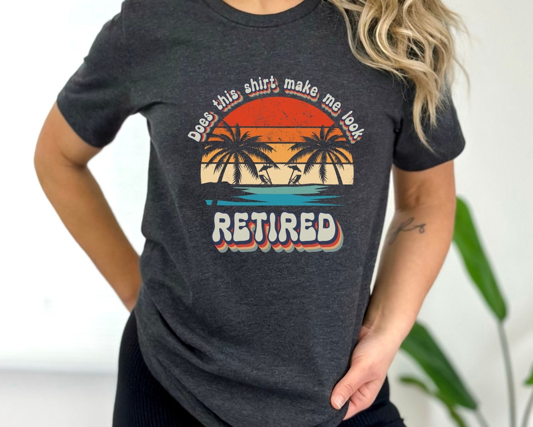 Does This Shirt Make Me Look Retired T-shirt/retire Gifts Retiring ...