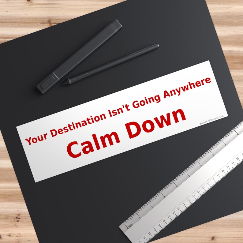 Your Destination Isn't Going Anywhere / Calm Down - Traffic Safety ...