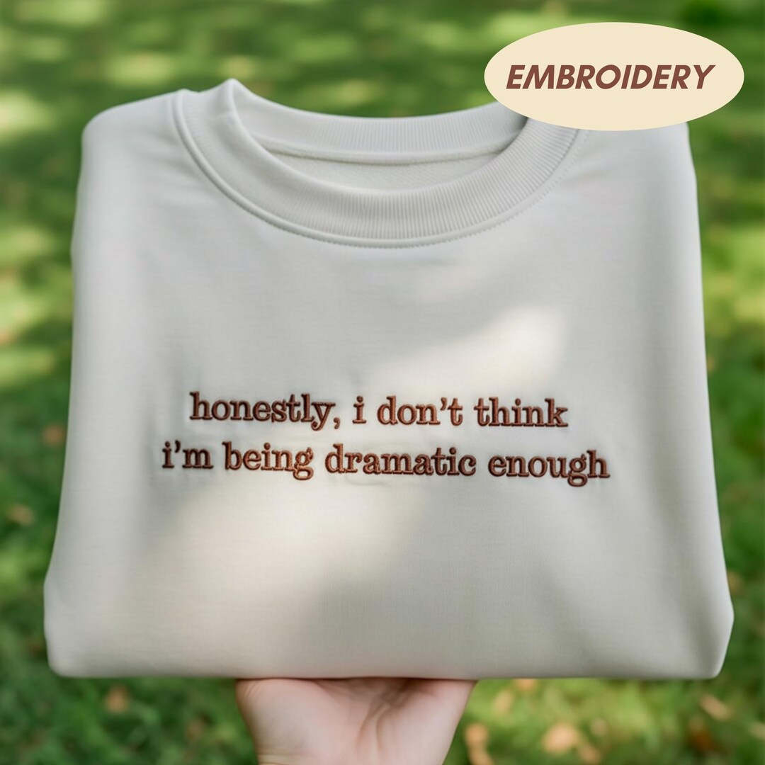 Honestly I Don't Think I'm Being Dramatic Enough Shirt, Funny Sarcastic ...