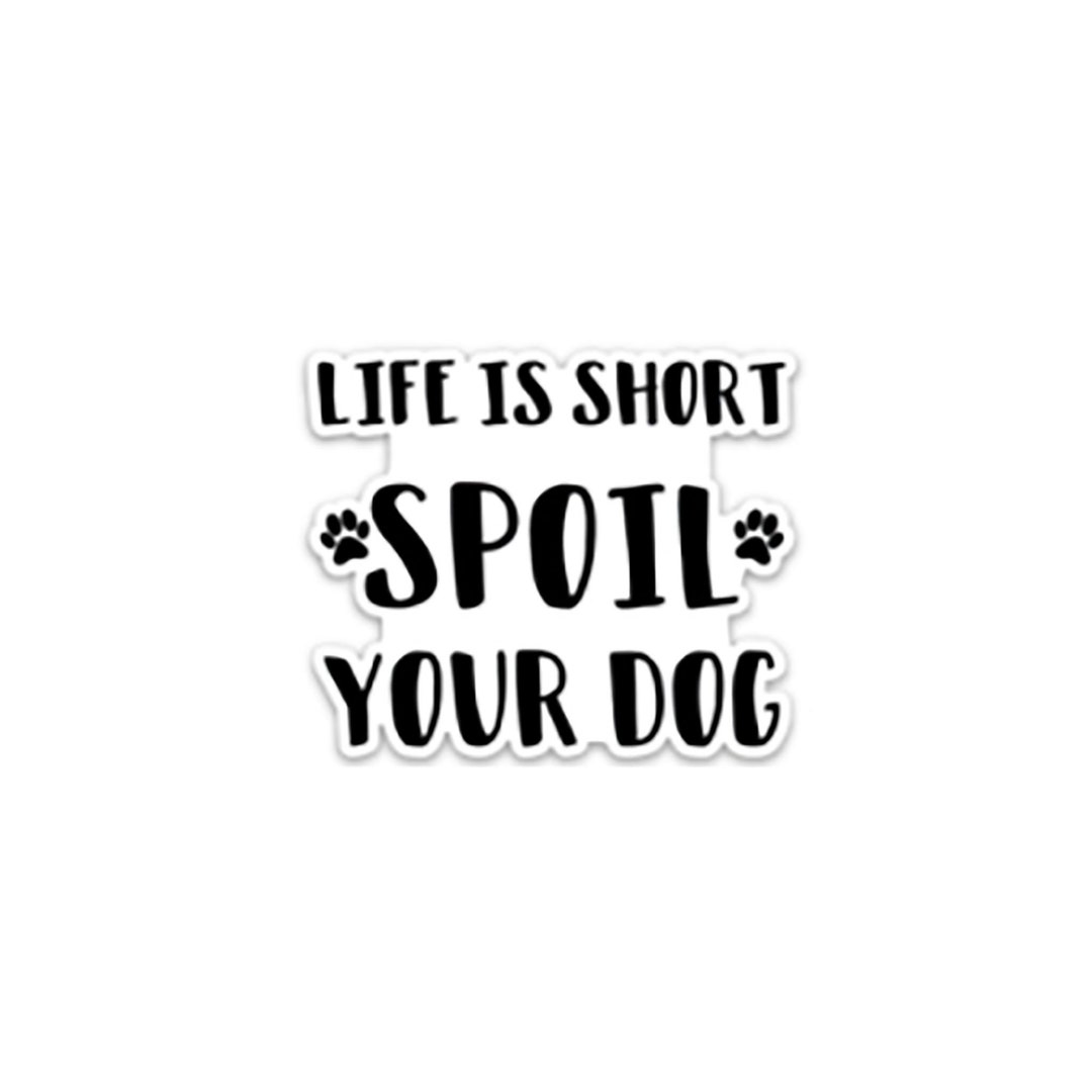 Life is Short Spoil Your Dog Sticker - Etsy
