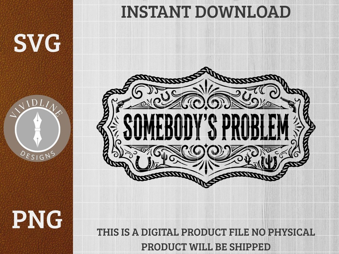Funny Somebody's Problem SVG PNG. Snarky Adult Quote. Western Laser ...