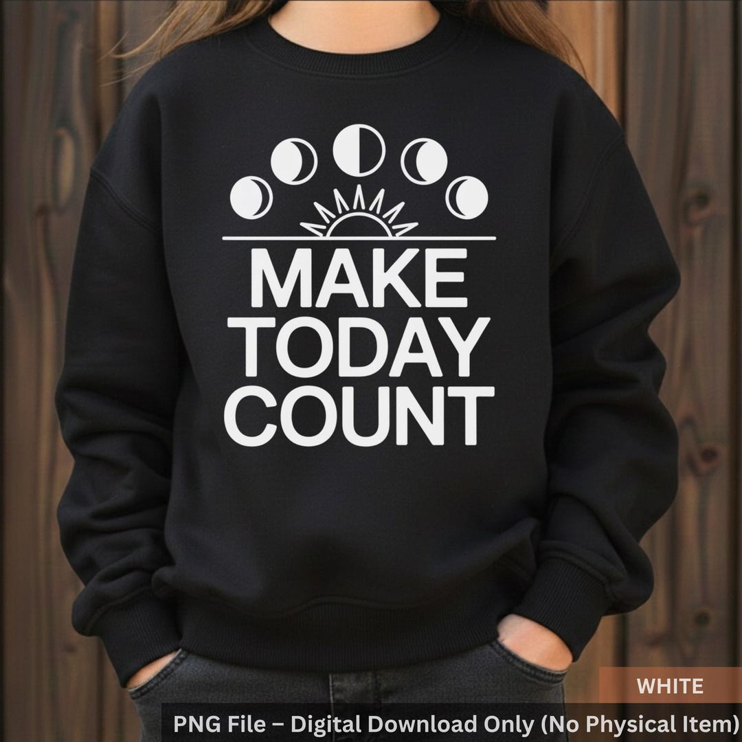 Make Today Count PNG, Motivational Quote Shirt Design, Moon Phase ...