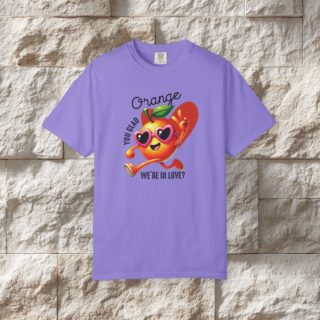 Orange You Glad T-shirt, Funny Fruit Pun, Valentine Gift - Etsy