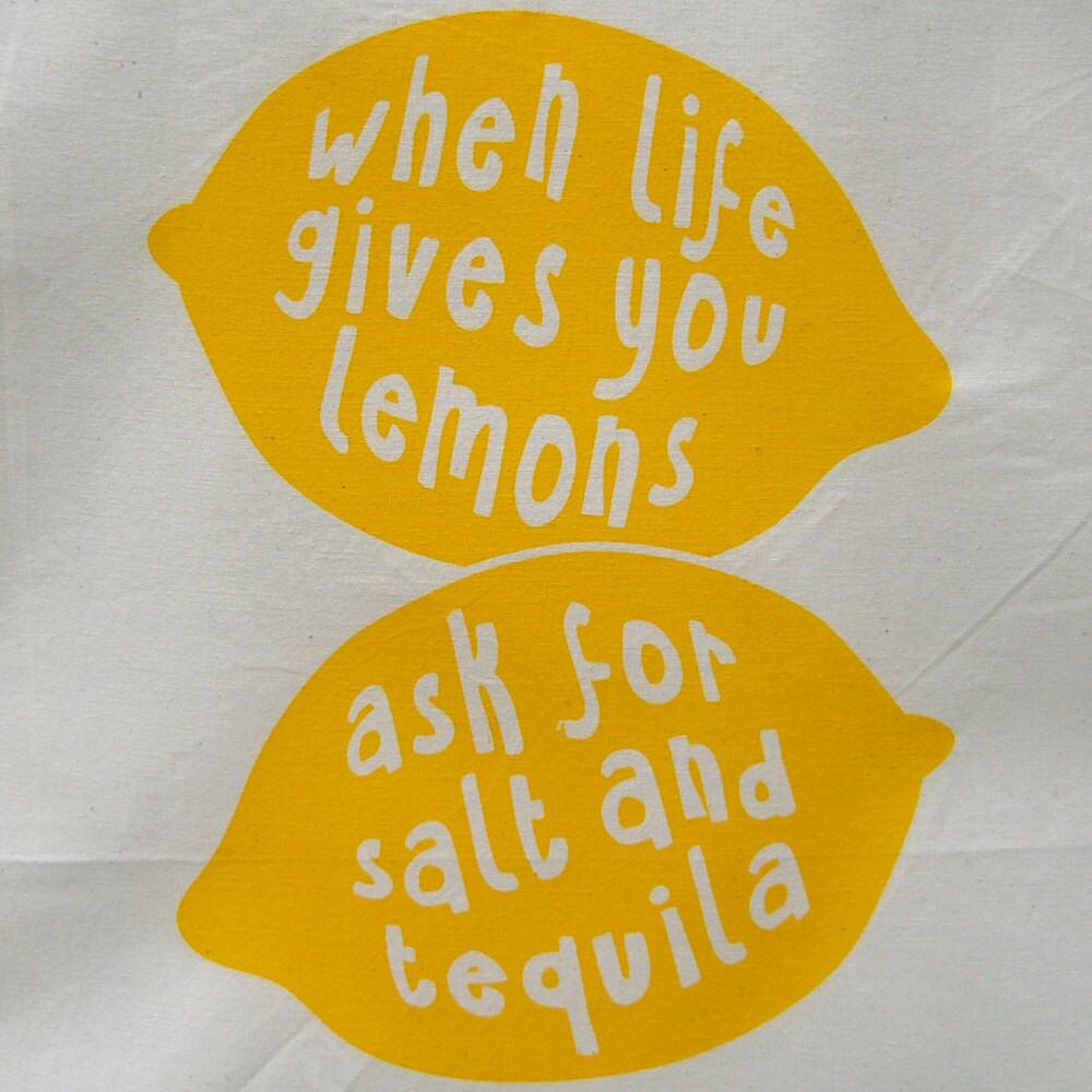 Lemon Bag | When Life Gives You Lemons, Ask for Salt and Tequila ...