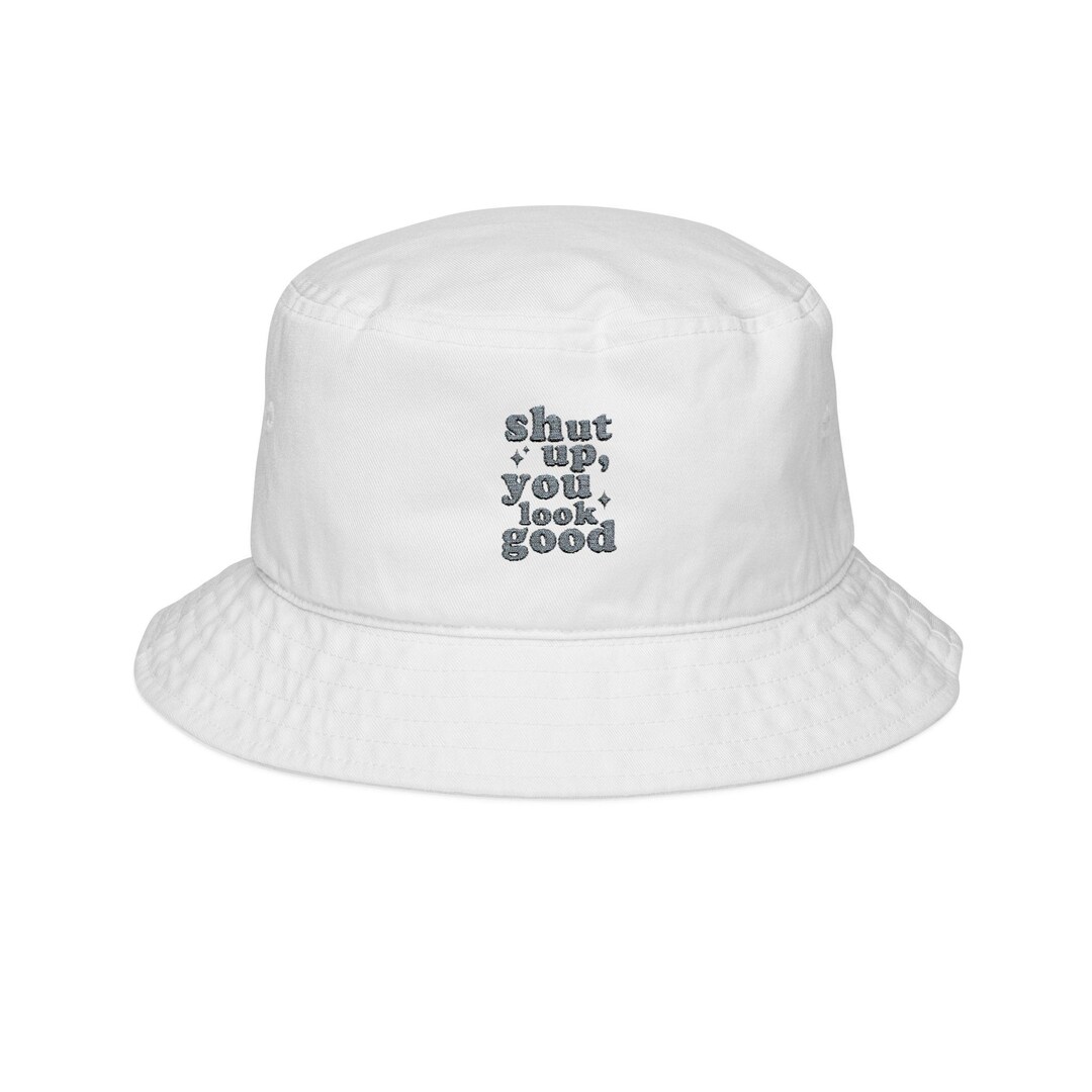 Shut Up, You Look Good Bucket Hat | Embroidered Text - Etsy