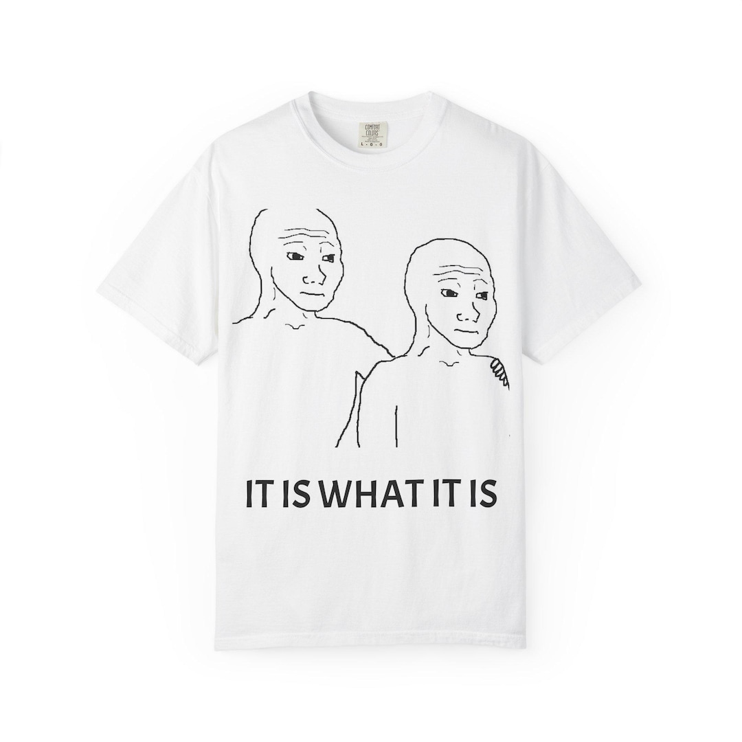 It is What It is Wojak Friends T-shirt | Meme Illustration, Minimal ...