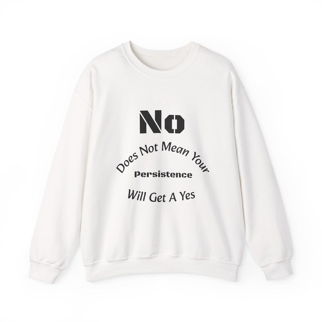 No Does Not Mean Persistence Gets Yes Sweatshirt Unisex Heavy Blend ...
