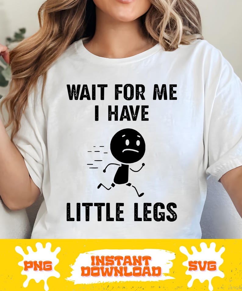 Wait for Me I Have Little Legs PNG | Funny Short People Quote PNG ...
