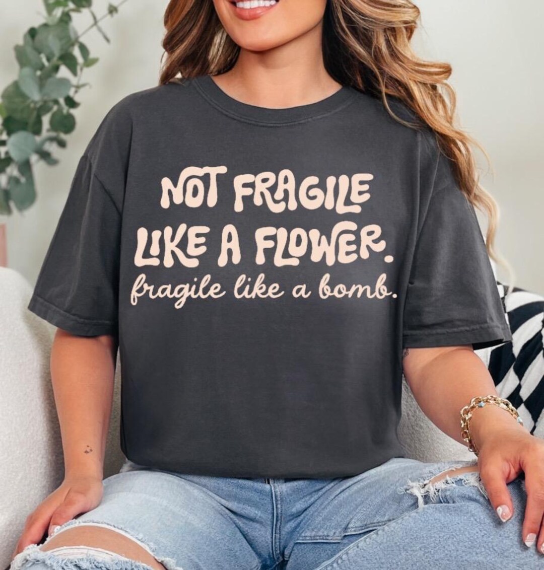 Not Fragile Like a Flower- Fragile Like a Bomb - Funny DTF - Humor ...