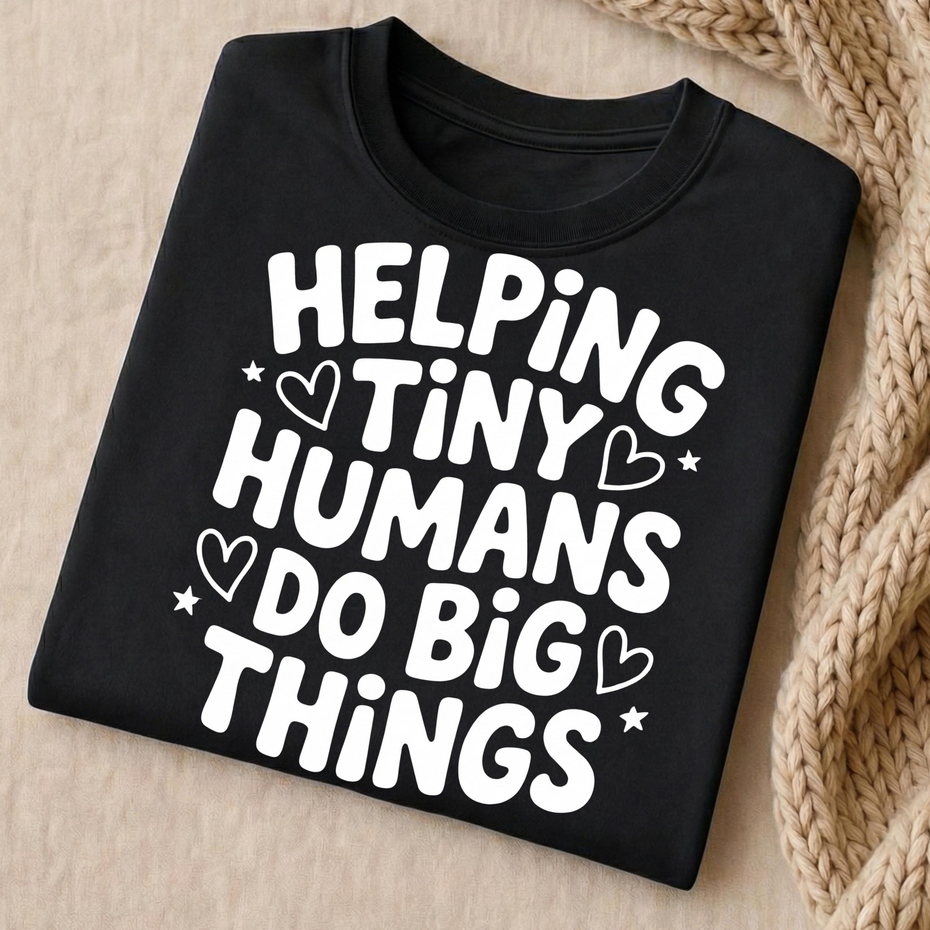 Helping Tiny Humans Do Big Things PNG SVG | Funny Teacher Shirt Design ...