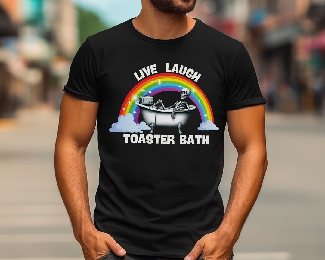 Live Laugh Toaster Bath Shirt Funny Dark Humor Tshirt Skeleton Shirt ...