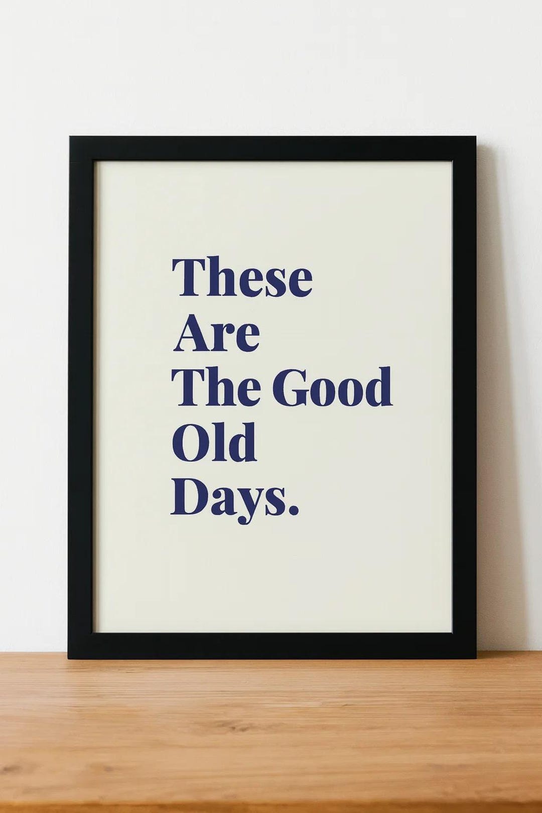 These Are the Good Old Days Print – Minimalist Wall Art, Inspirational ...