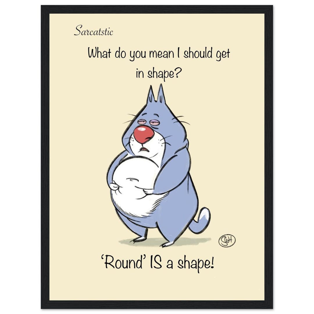 Funny Cat Quote Framed Poster - 'ROUND' is a Shape! - Ready to Hang Art ...