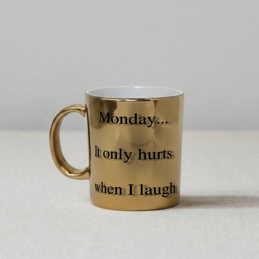 Monday...it Only Hurts When I Laugh, Mug 11oz Chrome (gold) - Etsy