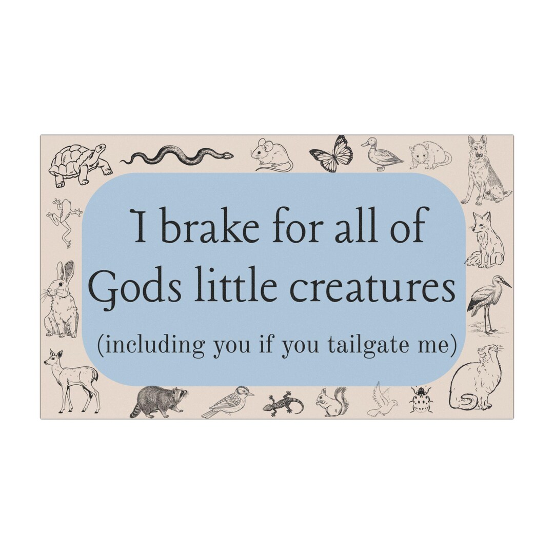 I Brake for All of Gods Little Creatures Bumper Magnet, Funny ...