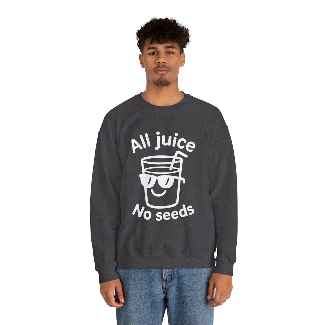 All Juice No Seeds Sweatshirt | Funny Vasectomy Humor Crewneck | Adult ...