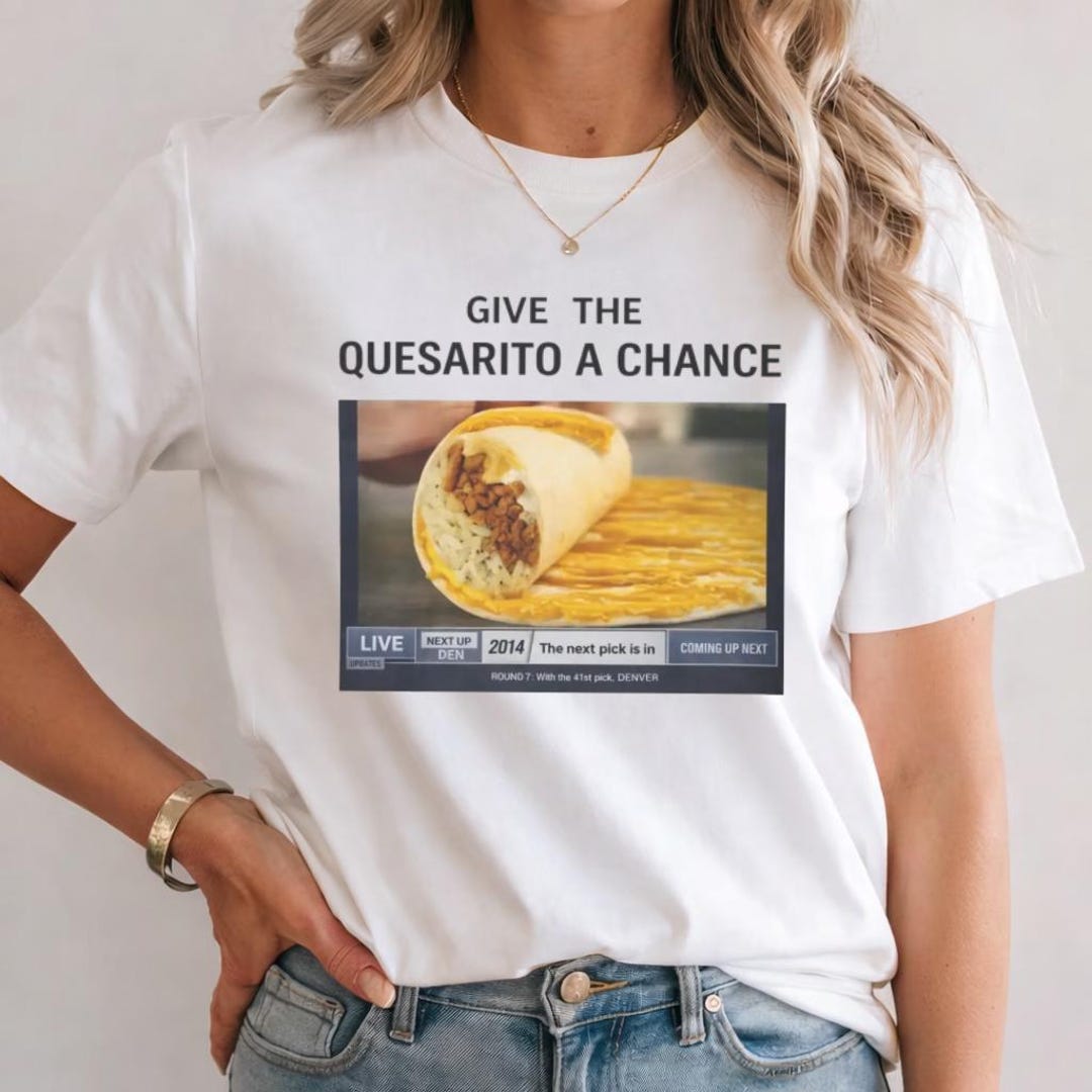 Give the Quesarito A Chance Shirt, Funny Food Quote T-shirt Sweatshirt ...