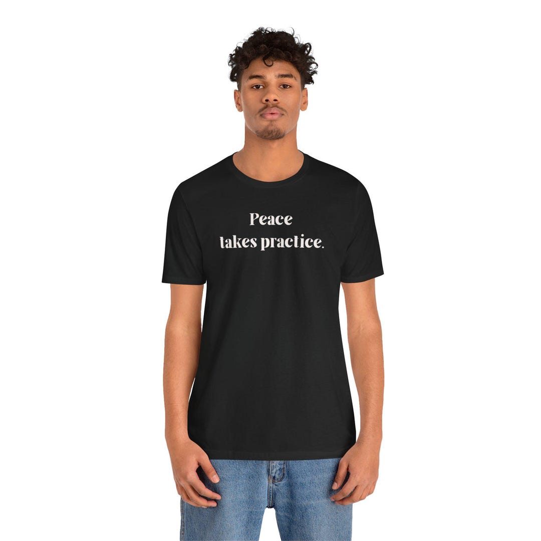 Peaces Takes Practice | Minimalist Unisex Affirmation Tee | Mental ...