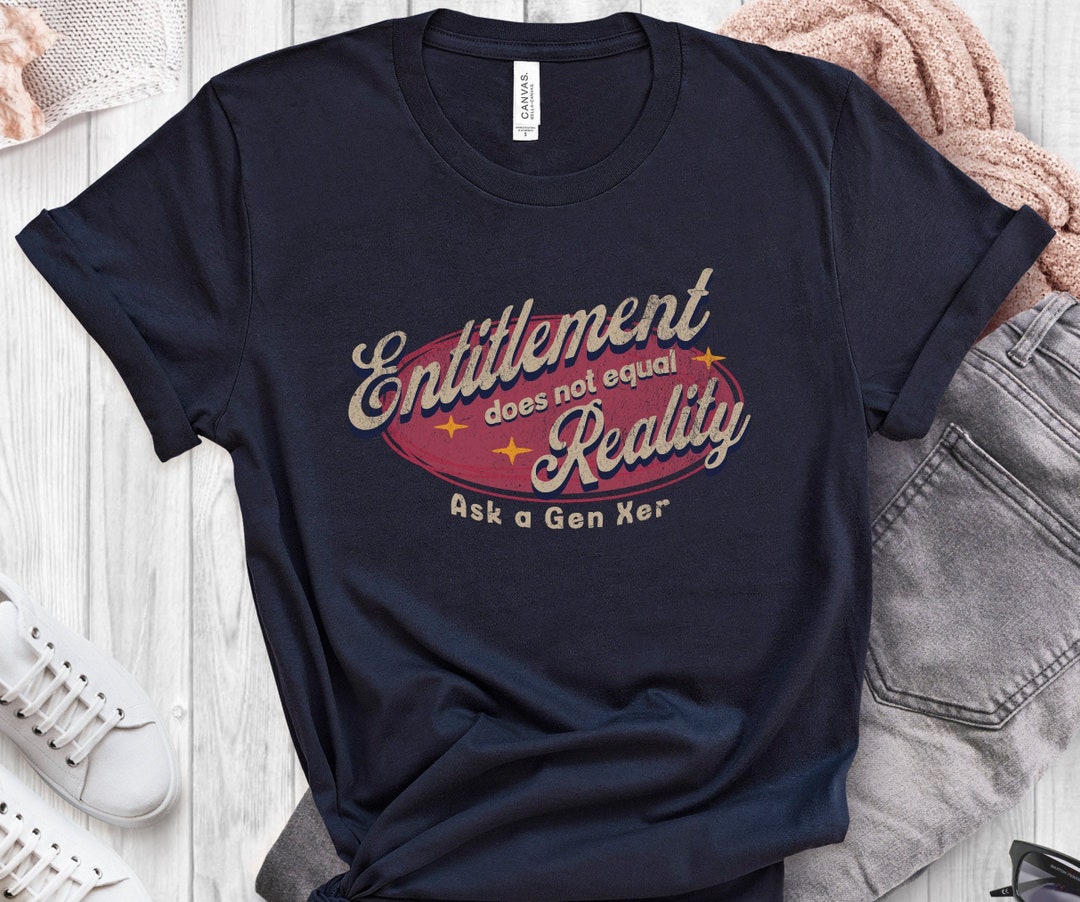 Funny Entitlement Reality Shirt, Gen X Humor Tee, Middle Age Joke ...
