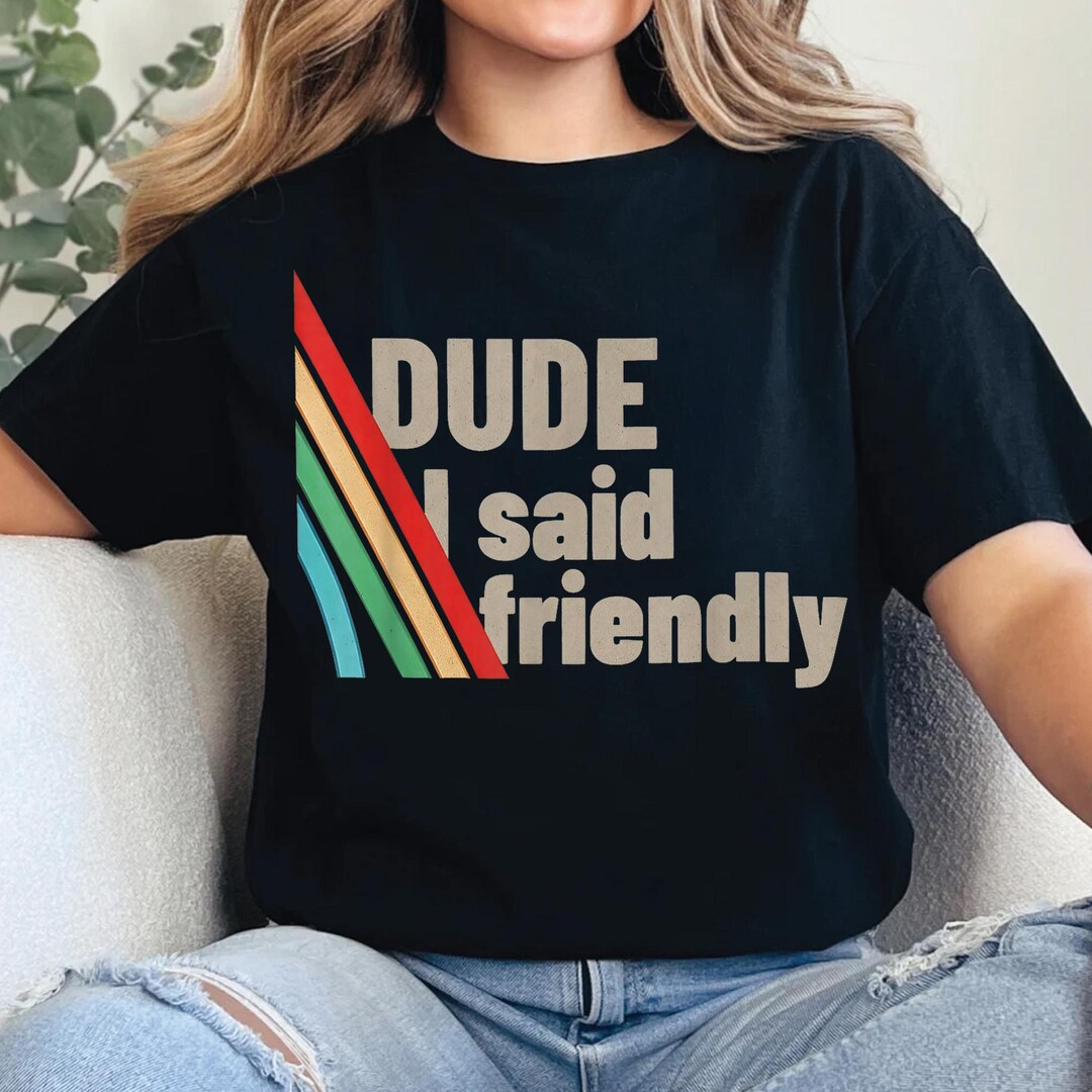 Dude I Said Friendly PNG, Funny Retro Shirt Design, Sarcastic Quote ...