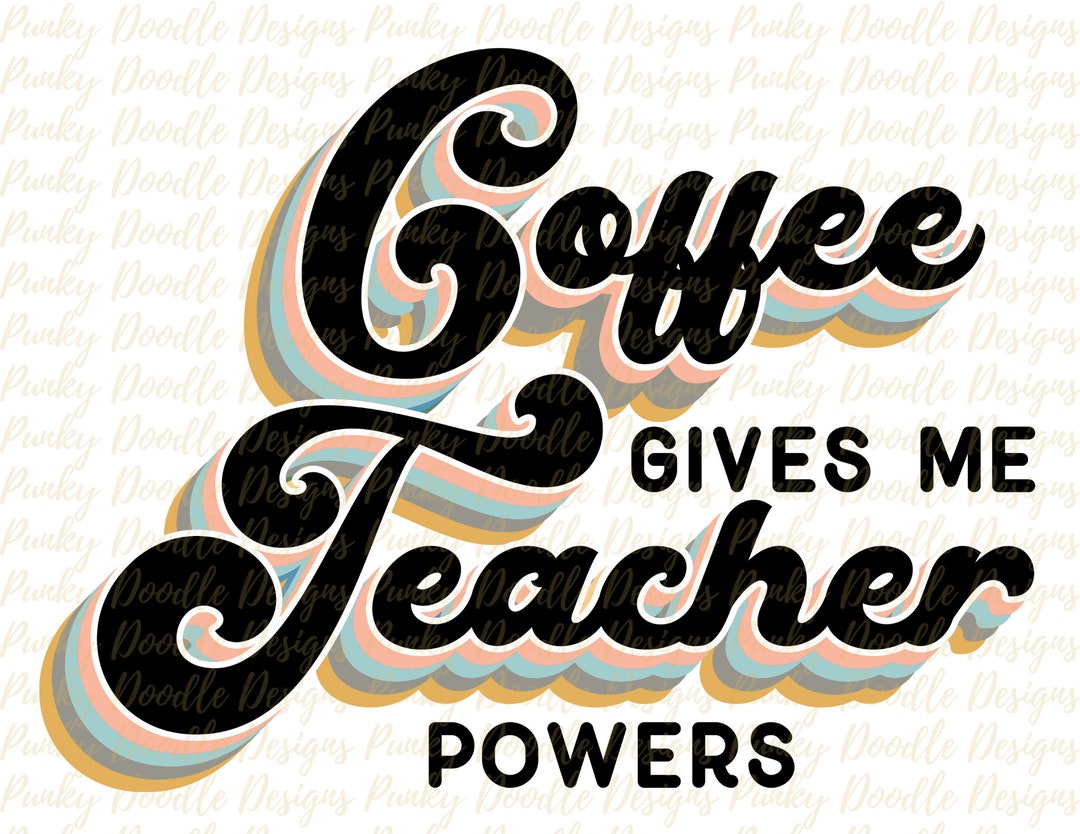 Coffee Gives Me Teacher Powers Sublimation Designs Downloads, Teacher ...