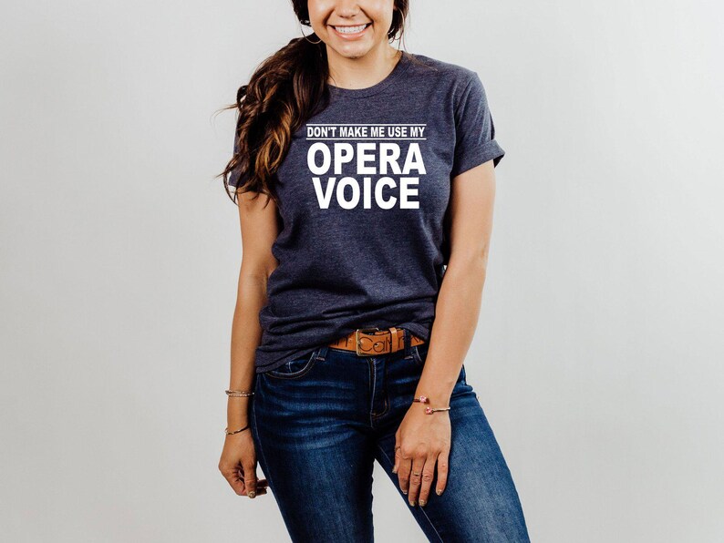 Music Shirt, Opera Shirt, Singer T-shirt, Don't Make Me Use My Opera ...