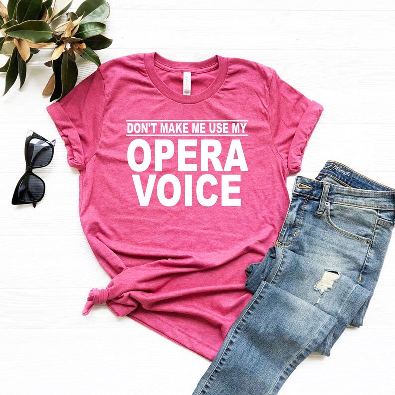 Music Shirt, Opera Shirt, Singer T-shirt, Don't Make Me Use My Opera ...