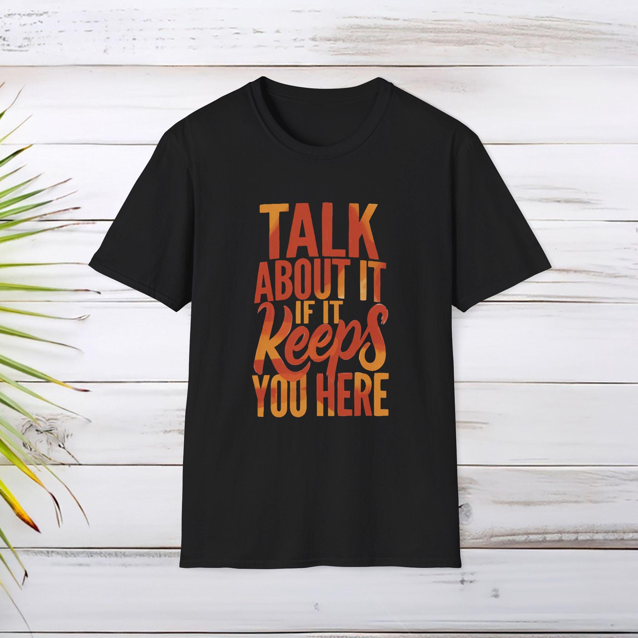 Inspirational Quote Tee, Talk About It If It Keeps You Here T-shirt ...