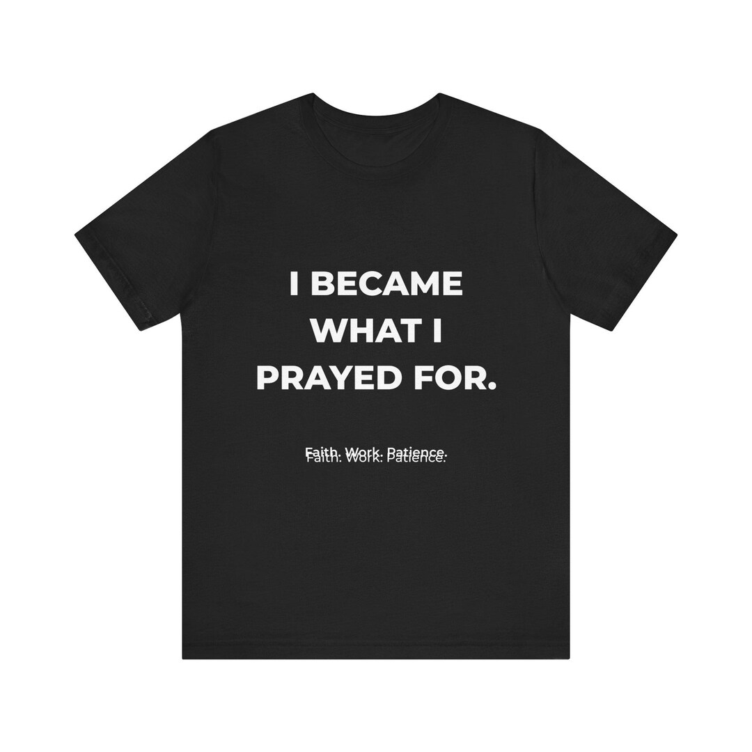 I Became What I Prayed for T-shirt | Unisex Christian Testimony Tee - Etsy