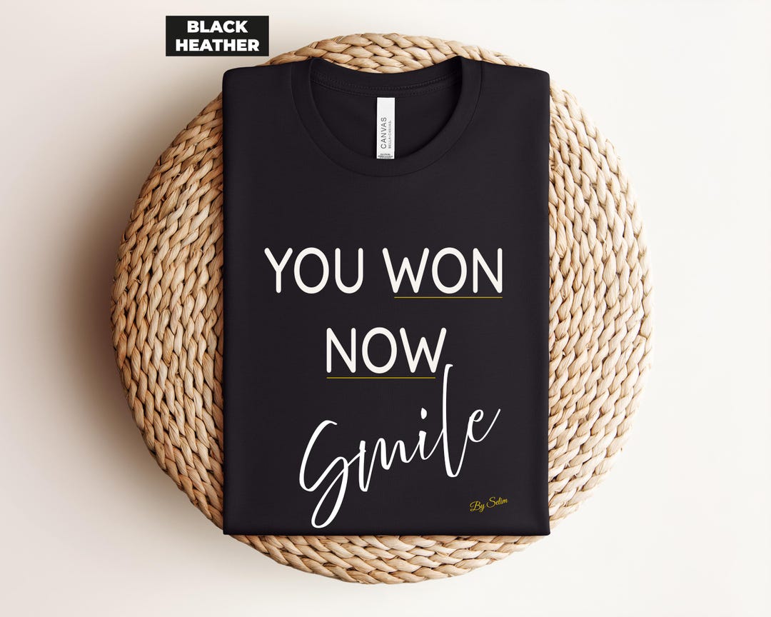 You Won Now Smile Shirt, Motivational Wordplay Tee, Positive Vibes Gift ...