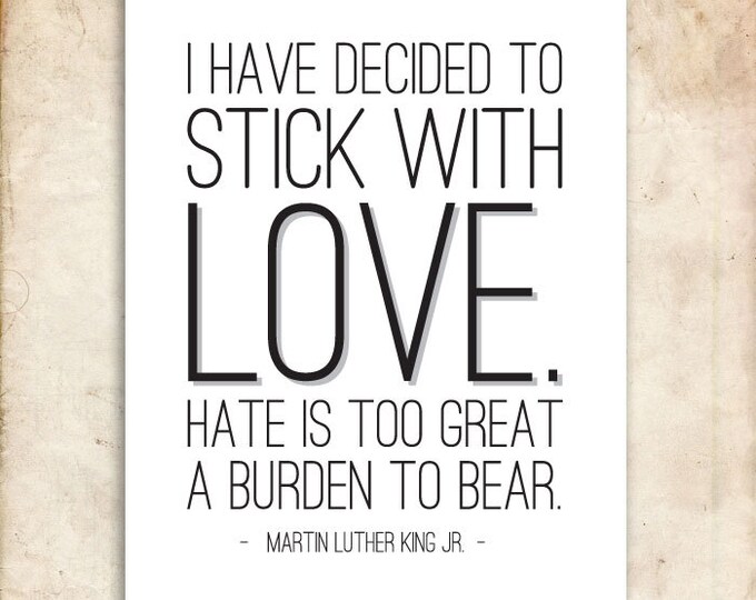 I Have Decided to Stick With Love. Martin Luther King Jr. Quote. 8x10 ...