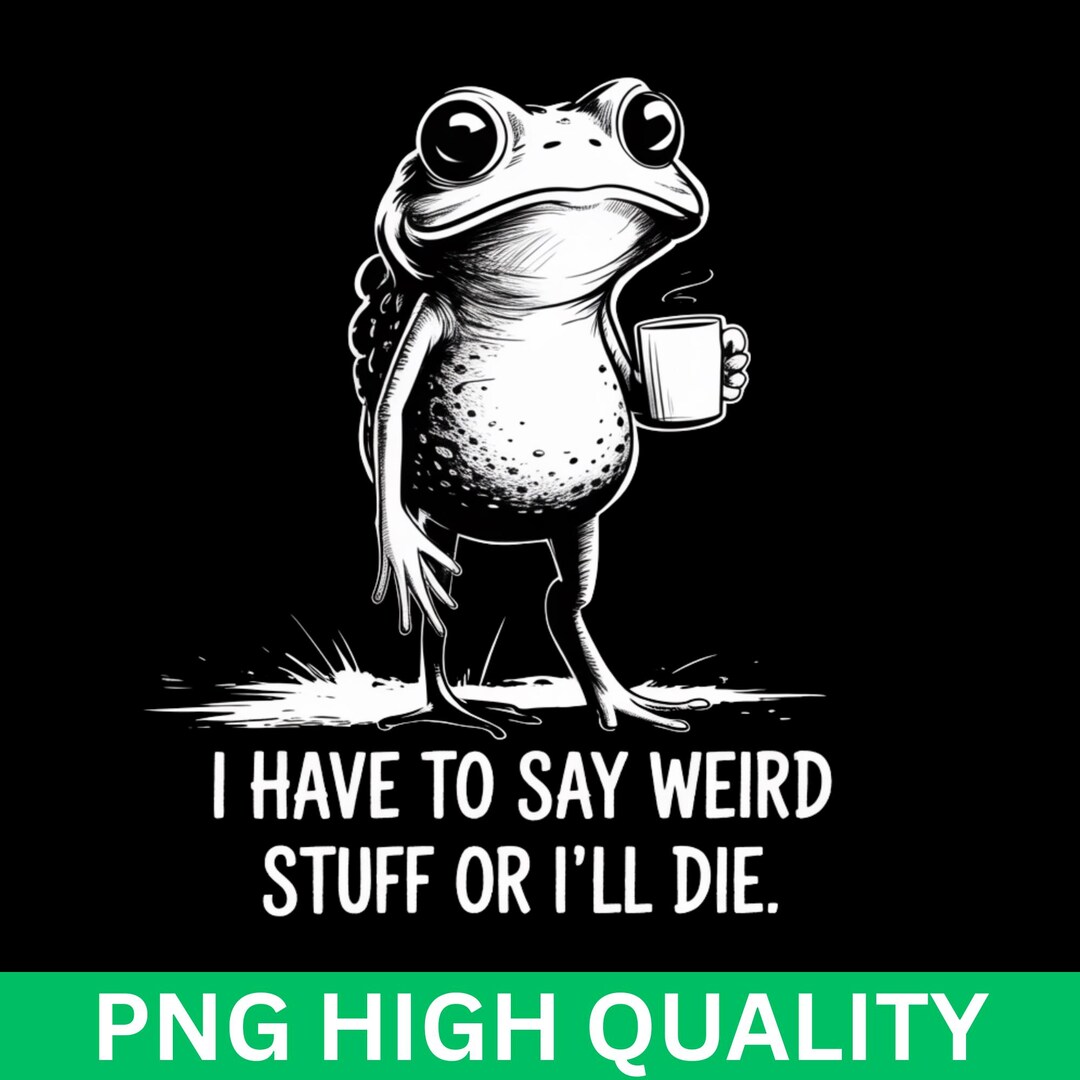 I Have to Say Weird Stuff or I’ll Die PNG – Funny Frog Meme, Weird ...