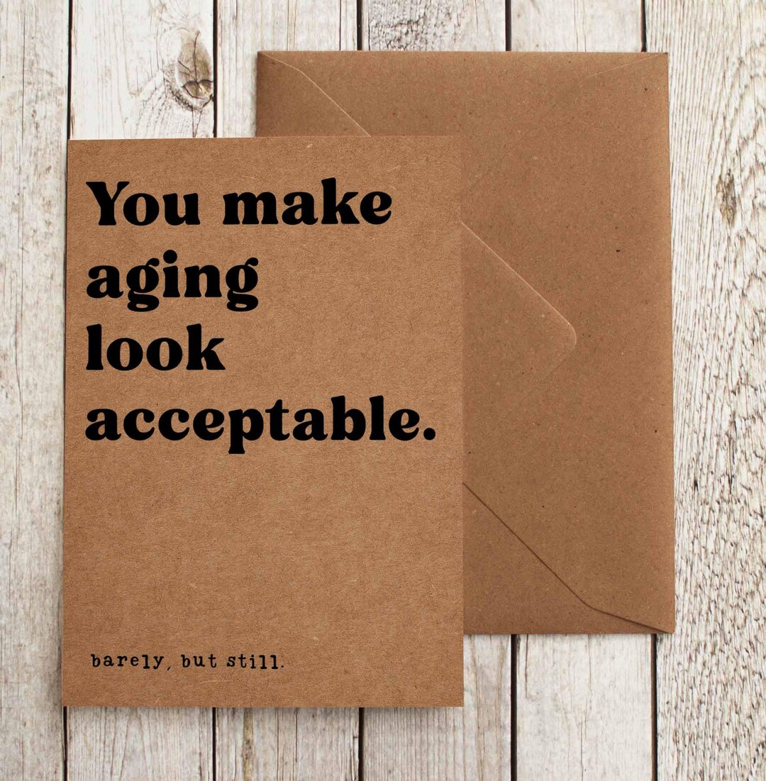 Funny Birthday Card – You Make Aging Look Acceptable – Sarcastic Age ...