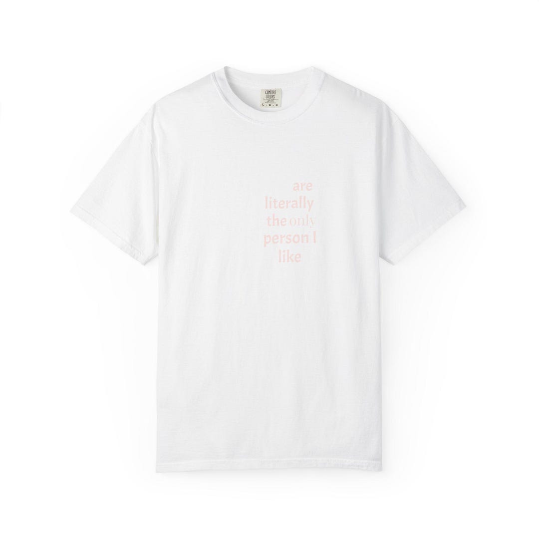 You Are Literally the Only Person I Like T-shirt | Sweet Dreams Heart ...