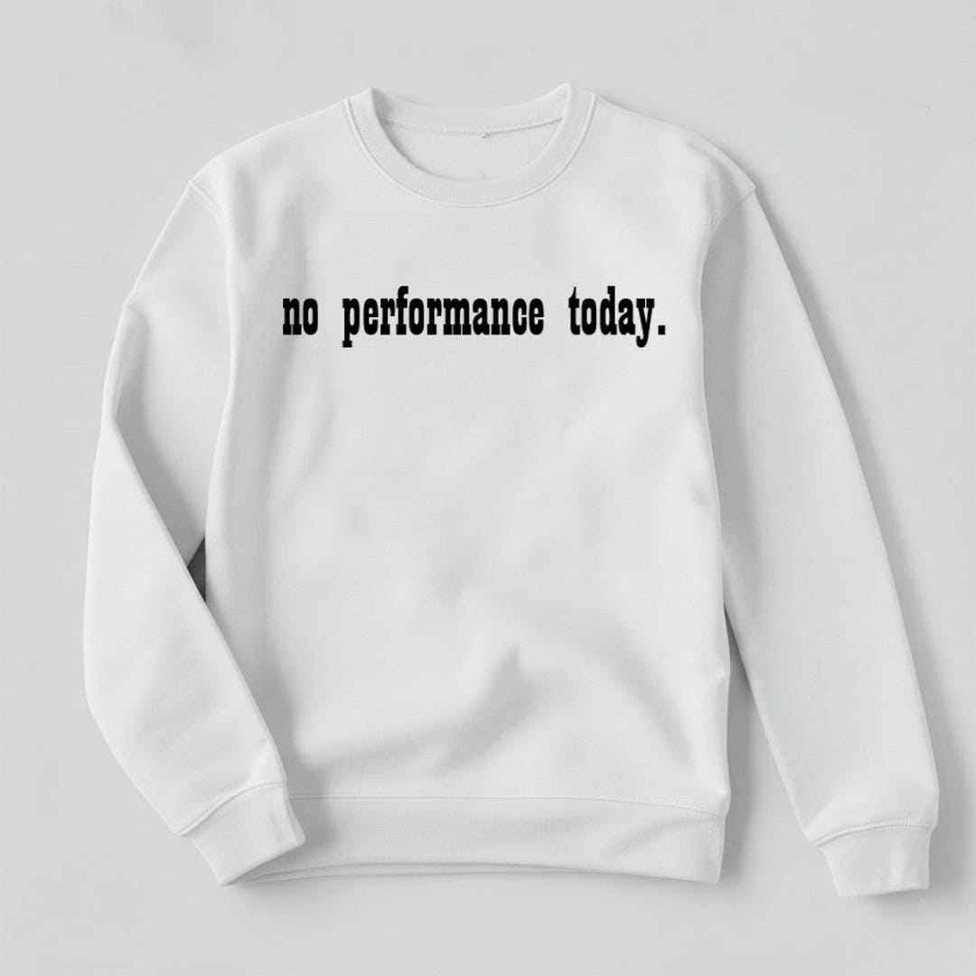No Performance Today Shirt, Minimal Text T-shirt & Sweatshirt, Calm ...