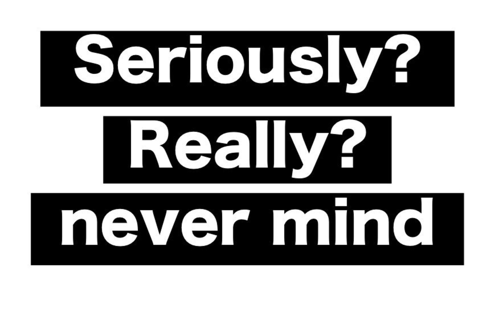 Seriously : Vinyl Decal Car Window Sticker Bumper Sticker | Etsy