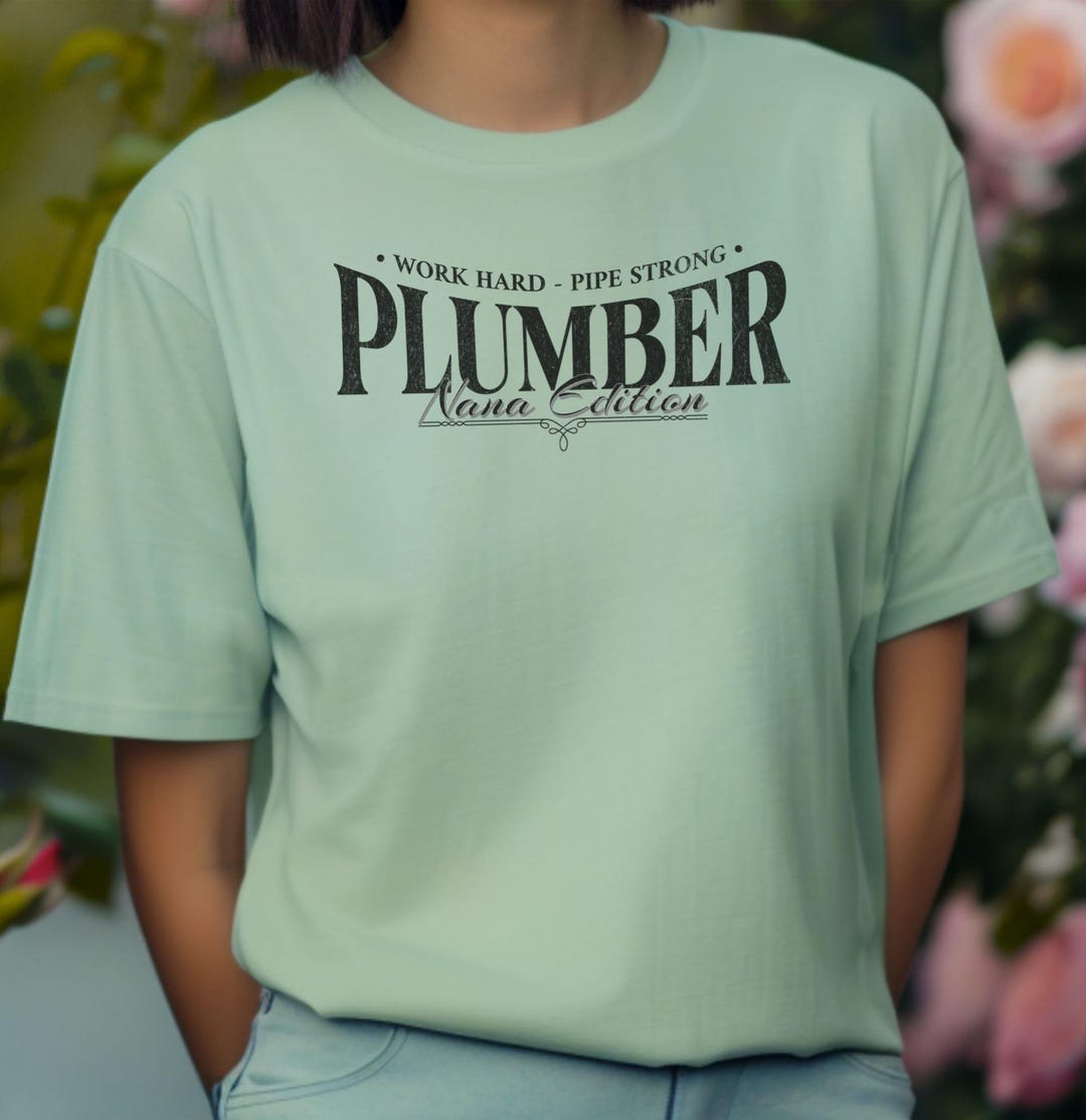 Plumber Nana Edition - Work Hard Pipe Strong T-shirt | Mothers Day ...